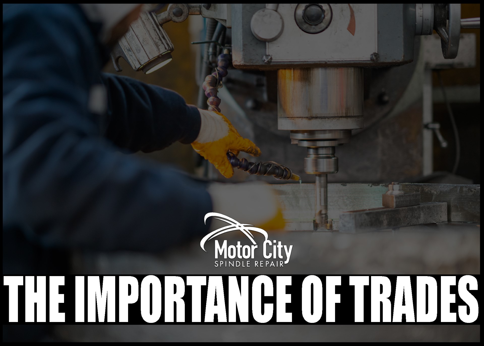 The Importance of Trades - Motor City Spindle Repair