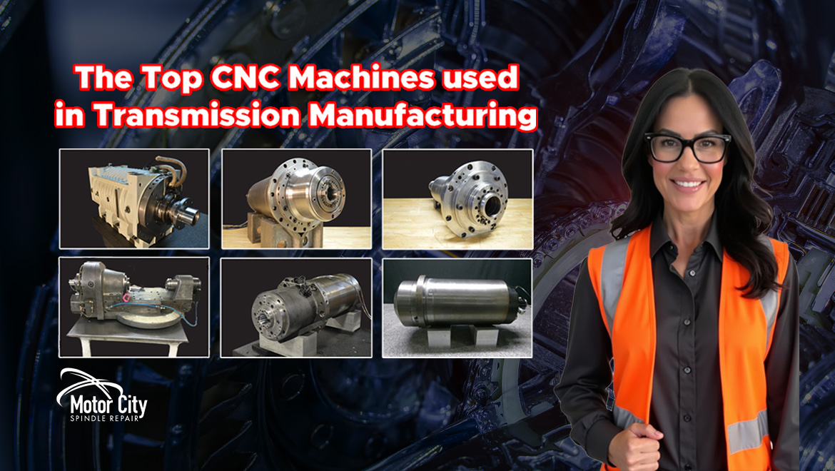 Top CNC Machines in Transmission Manufacturing - Motor City Spindle Repair