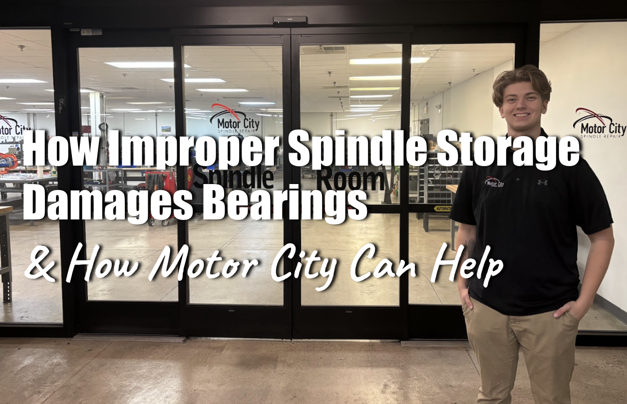 How Improper Spindle Storage Damages Bearings - Motor City Spindle Repair
